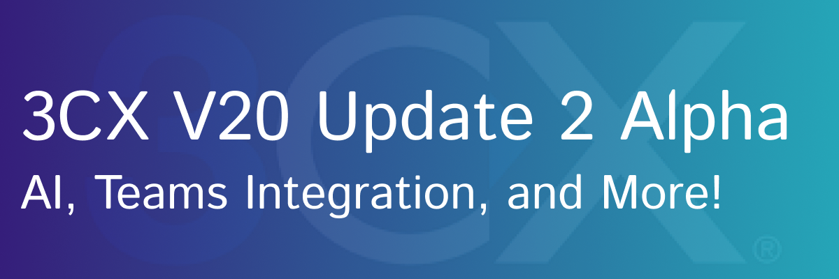 3CX V20 U2 Alpha | AI Integration & Enhanced Admin Control